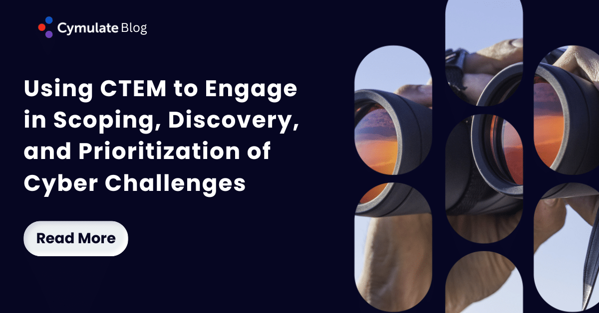 Using CTEM to Engage in Scoping, Discovery, and Prioritization of Cyber Challenges - Cymulate